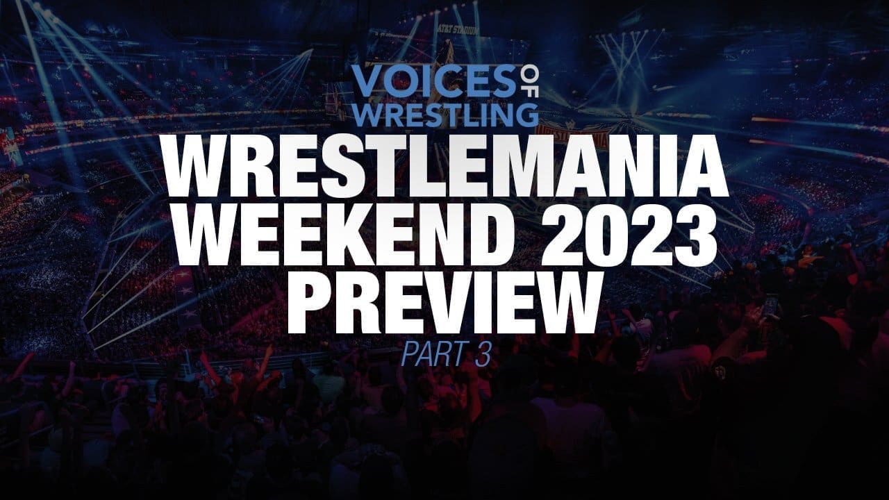 WrestleMania Weekend 2023 Preview: Part 3